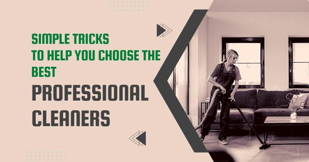 Simple Tricks To Help You Choose The Best Professional Cleaners
